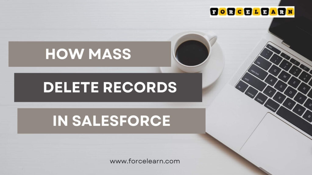 How Mass Delete Records in Salesforce - ForceLearn