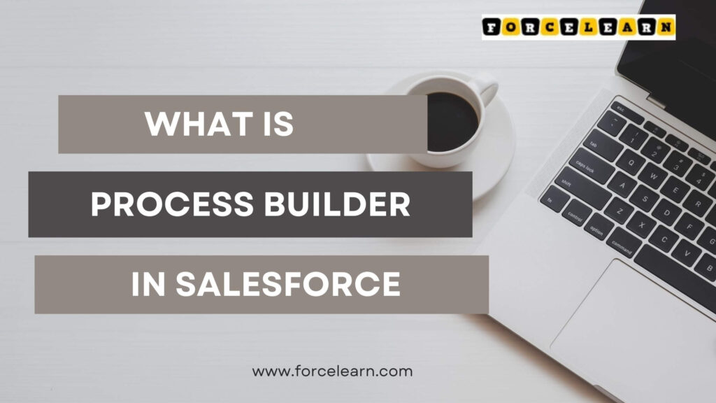 What is Process Builder in Salesforce - ForceLearn
